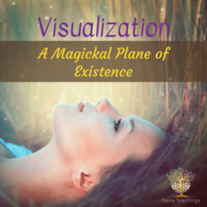 Visualization: A Magickal Plane of Existence | Raina Teachings
